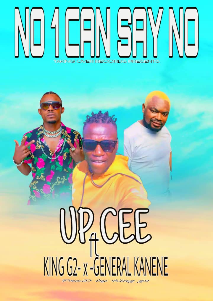 Up Cee Ft. General Kanene- X- King G2 - No Can Say No - Prody By King ...